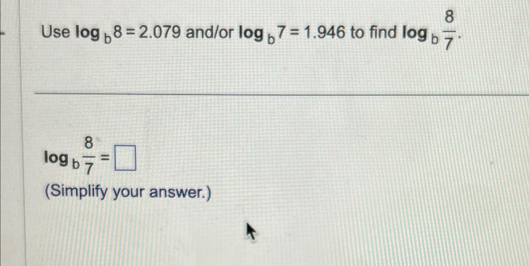 Solved Use logb8=2.079 ﻿and/or logb7=1.946 ﻿to find | Chegg.com