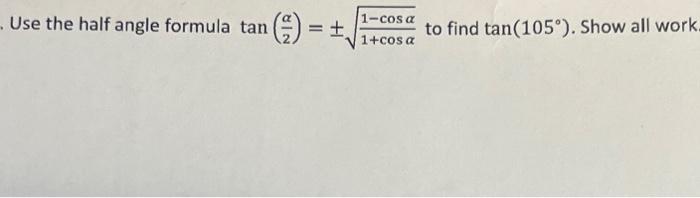 Solved - Use the half angle formula tan (%) = It 1-cosa to | Chegg.com