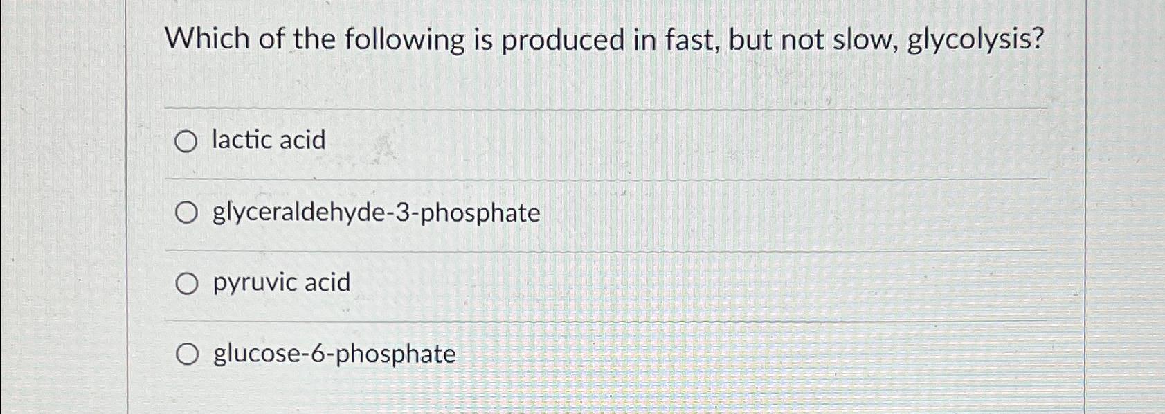 Solved Which of the following is produced in fast, but not | Chegg.com
