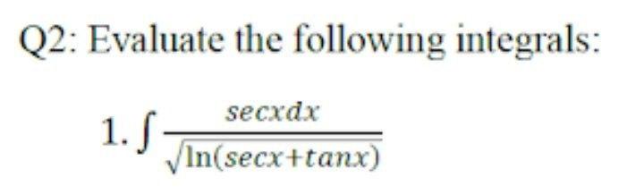 Solved Q2: Evaluate the following integrals: secxdx 1. S | Chegg.com