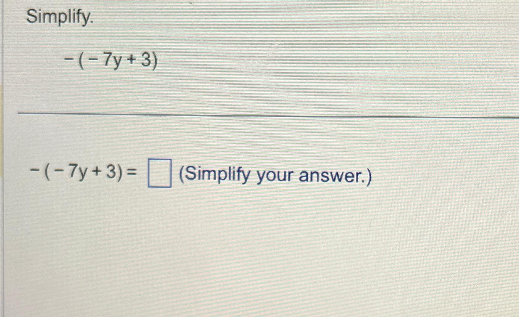 Solved Simplify.-(-7y+3)-(-7y+3)=(Simplify your answer.) | Chegg.com