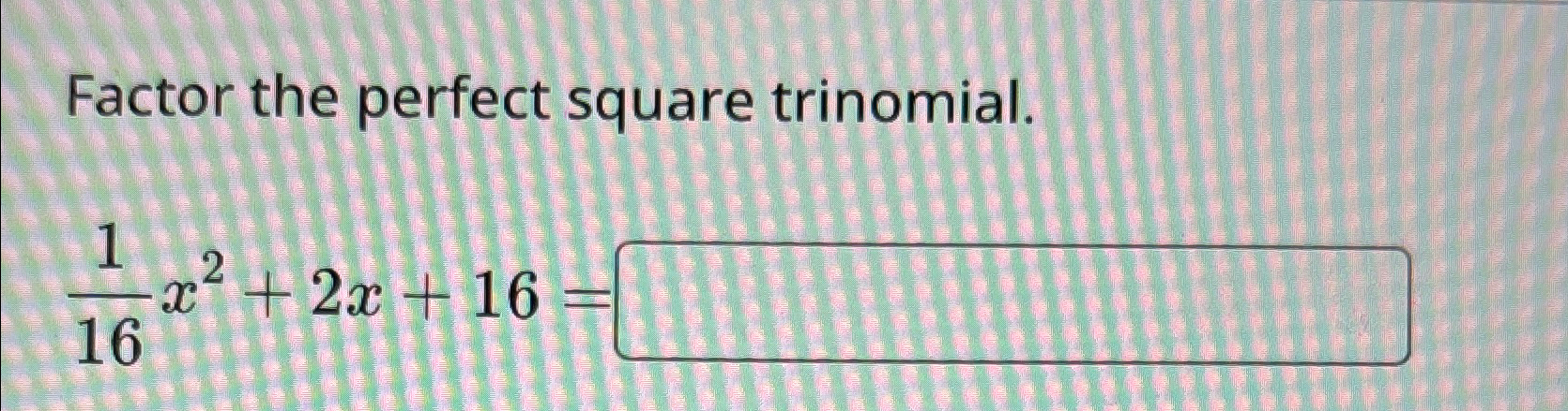 Solved Factor the perfect square trinomial.116x2+2x+16= | Chegg.com