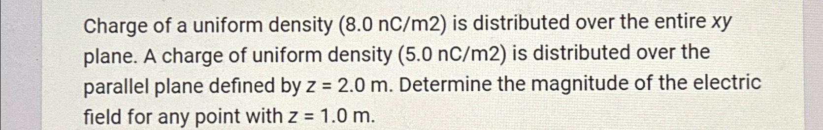 Solved Charge of a uniform density (8.0nCm2) ﻿is distributed | Chegg.com