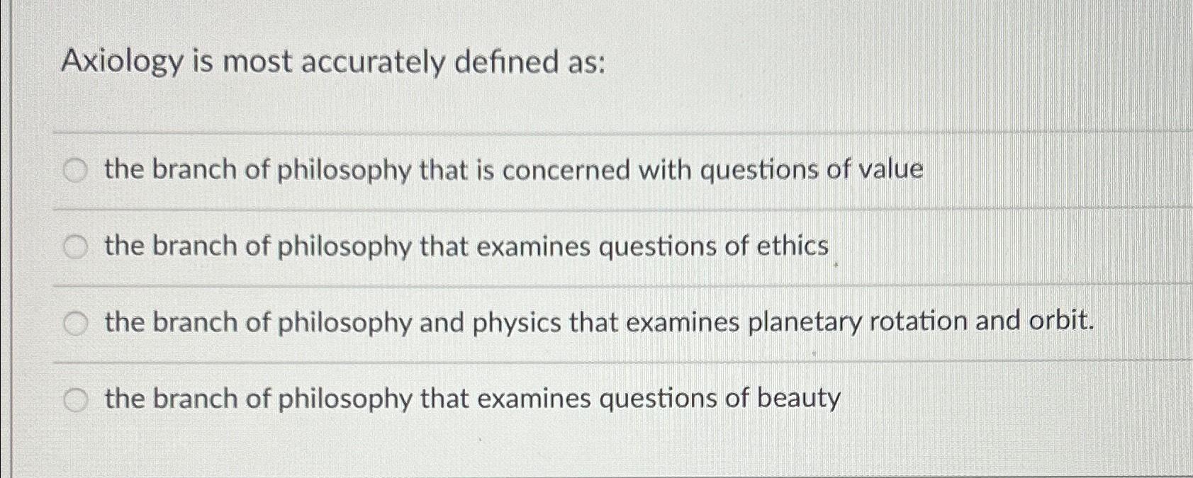 Solved Axiology is most accurately defined as:the branch of | Chegg.com