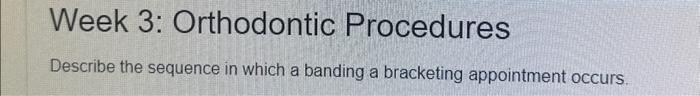 Solved Week 3: Orthodontic Procedures Describe the sequence | Chegg.com