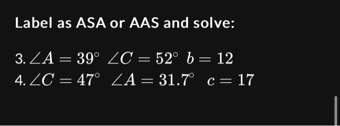 Solved Label as ASA or AAS and solve: 3. ∠A=39∘∠C=52∘b=12 4. | Chegg.com