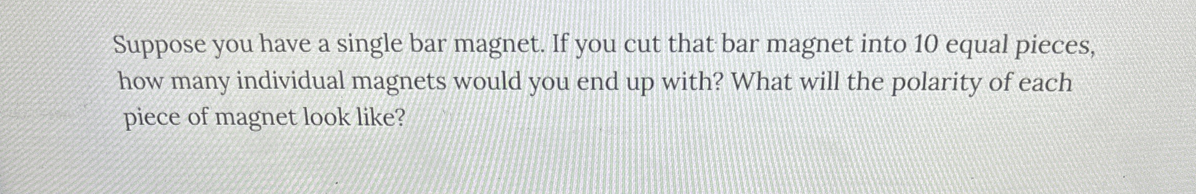 Solved Suppose you have a single bar magnet. If you cut that | Chegg.com