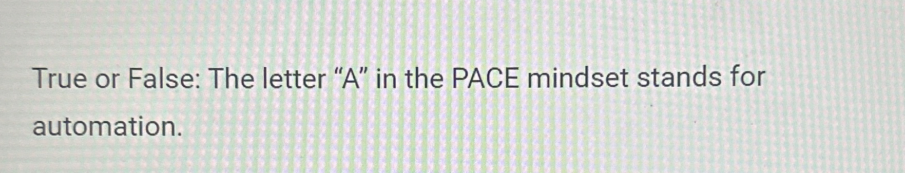 Solved True or False: The letter " A " ﻿in the PACE mindset | Chegg.com