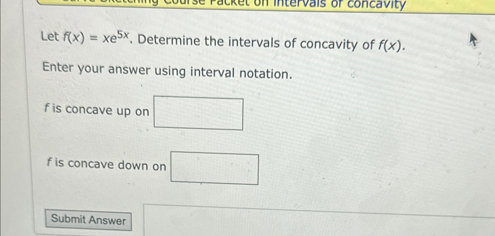 Solved Let f(x)=xe5x. ﻿Determine the intervals of concavity | Chegg.com
