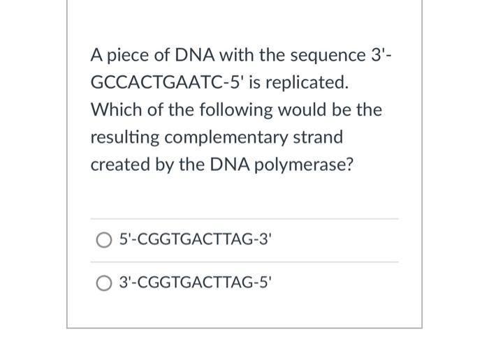 Solved A piece of DNA with the sequence 3'- GCCACTGAATC-5' | Chegg.com