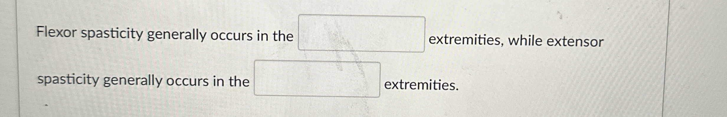 Solved Flexor spasticity generally occurs in the | Chegg.com