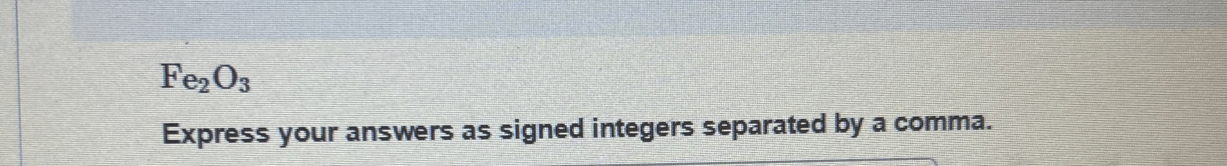 Solved Fe2O3Express your answers as signed integers | Chegg.com