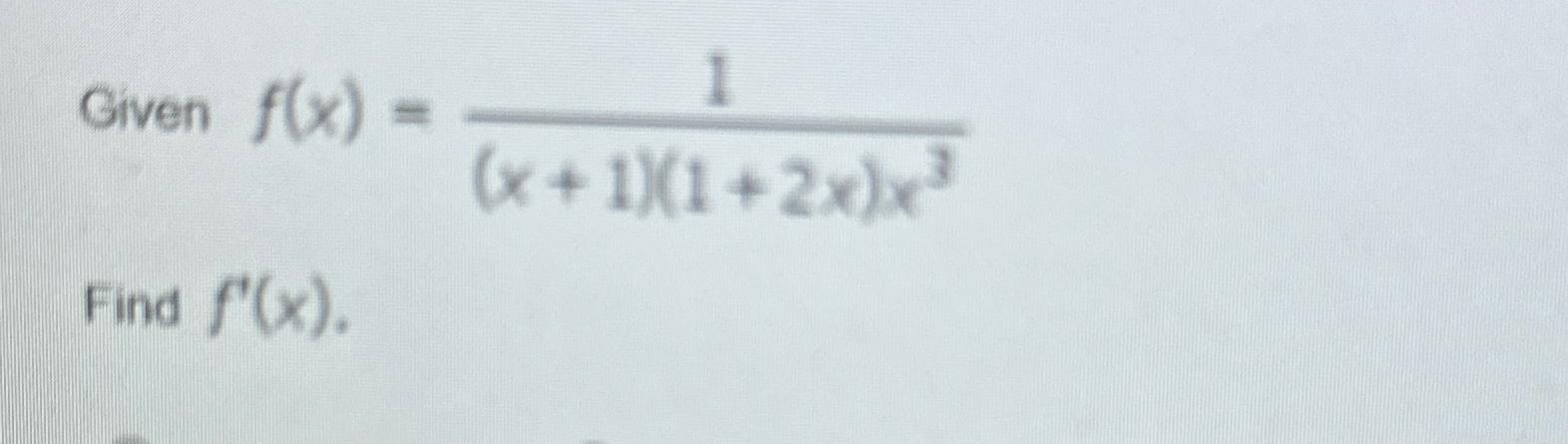 Solved Given f(x)=1(x+1)(1+2x)x3Find f'(x). | Chegg.com