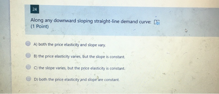 Solved 24 Along any downward sloping straight-line demand | Chegg.com