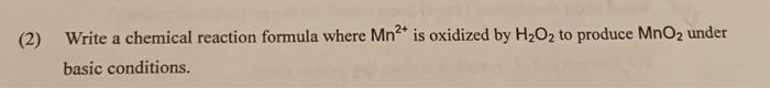 Solved ans : mn+2 + h2o2 + 2oh- —> Mno2 + 2h20 | Chegg.com