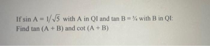 Solved If sinA=1/5 with A in QI and tanB=3/4 with B in QI : | Chegg.com