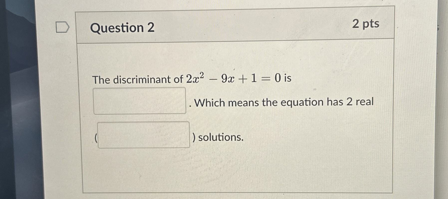 Solved Question 2The discriminant of 2x2-9x+1=0 ﻿is (Blank) | Chegg.com