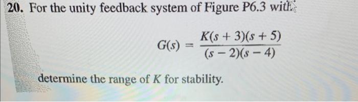 Solved 20. For the unity feedback system of Figure P6.3 with | Chegg.com