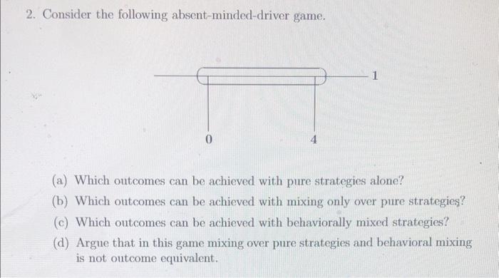 Solved 2. Consider the following absent-minded-driver game. | Chegg.com