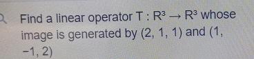 Solved Find a linear operator T:R3→R3 ﻿whose image is | Chegg.com
