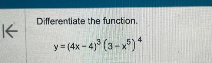Solved Differentiate the function. y=(4x−4)3(3−x5)4 | Chegg.com
