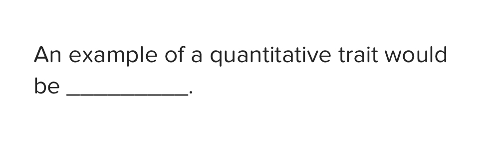 Solved An example of a quantitative trait wouldbe | Chegg.com