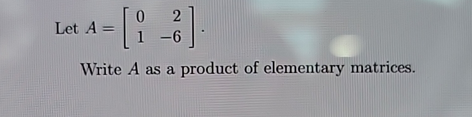 Solved Let A=[021-6].Write A ﻿as a product of elementary | Chegg.com