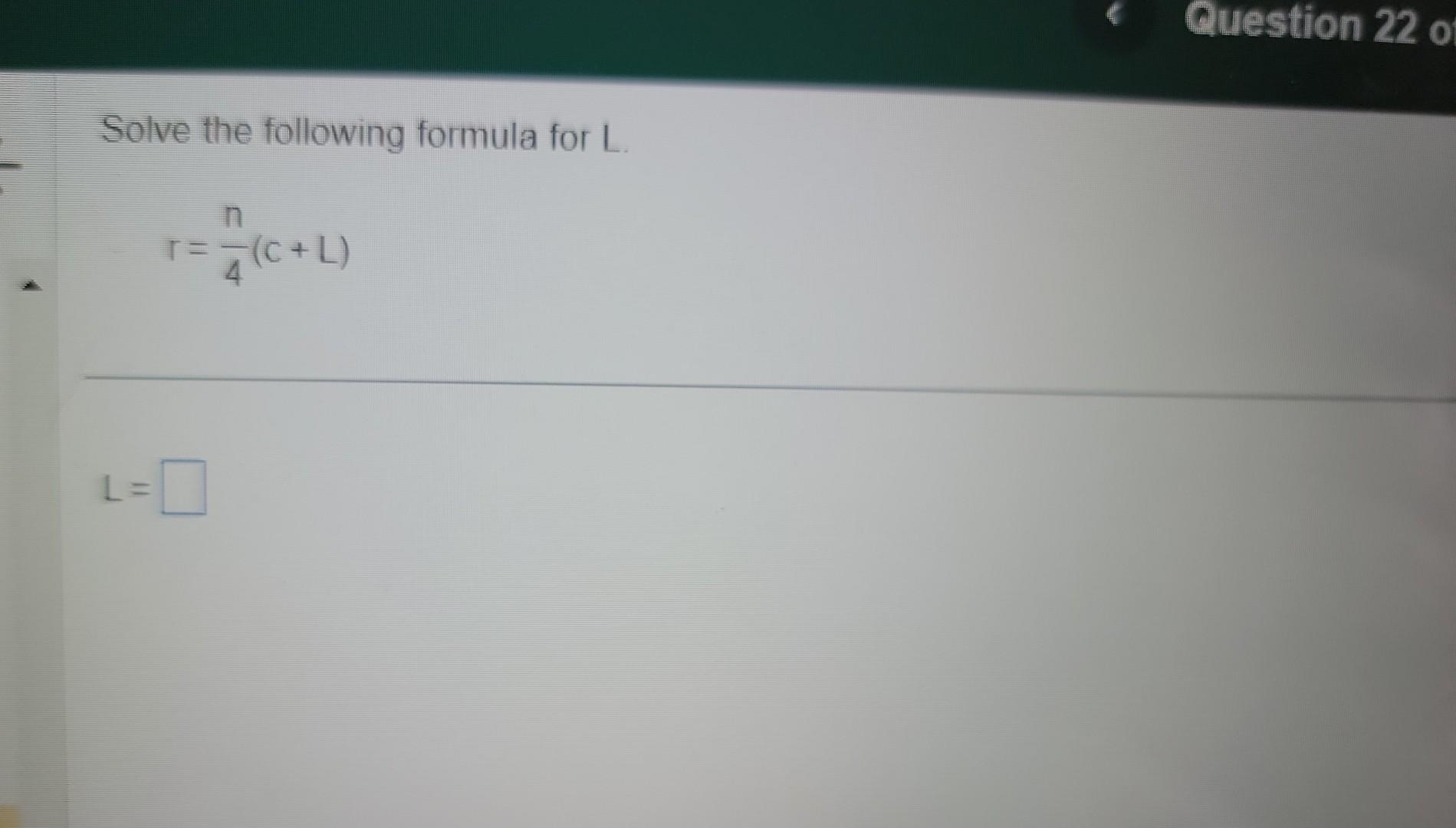 Solved Solve the following formula for L. r=4n(C+L) L= | Chegg.com