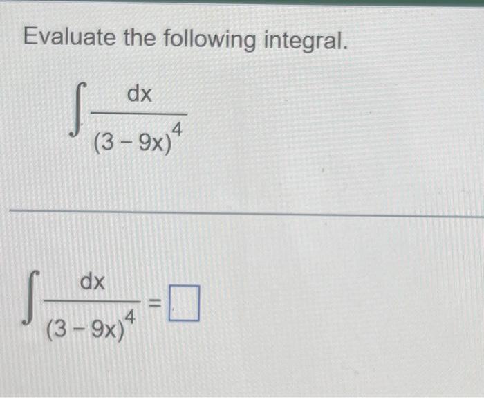 Solved Evaluate the following integral. ∫(3−9x)4dx | Chegg.com