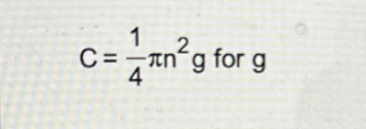 Solved C=14πn2g ﻿solve for g | Chegg.com