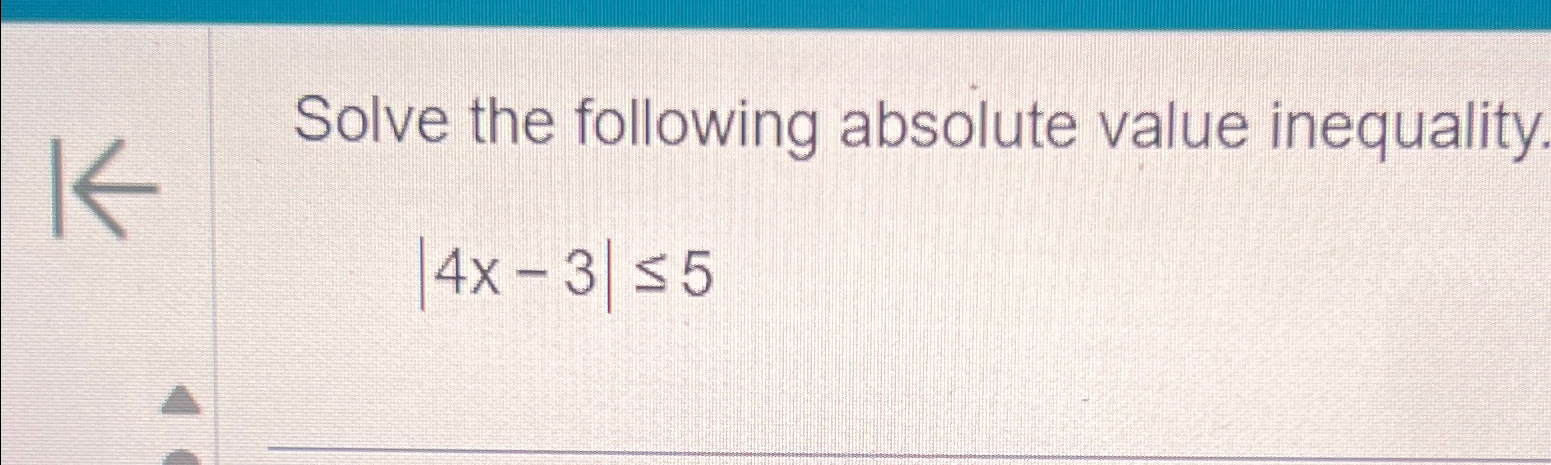 Solve the following absolute value inequality|4x-3|≤5 | Chegg.com