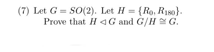 Solved (7) Let G=SO(2). Let H={R0,R180}. Prove that H G and | Chegg.com