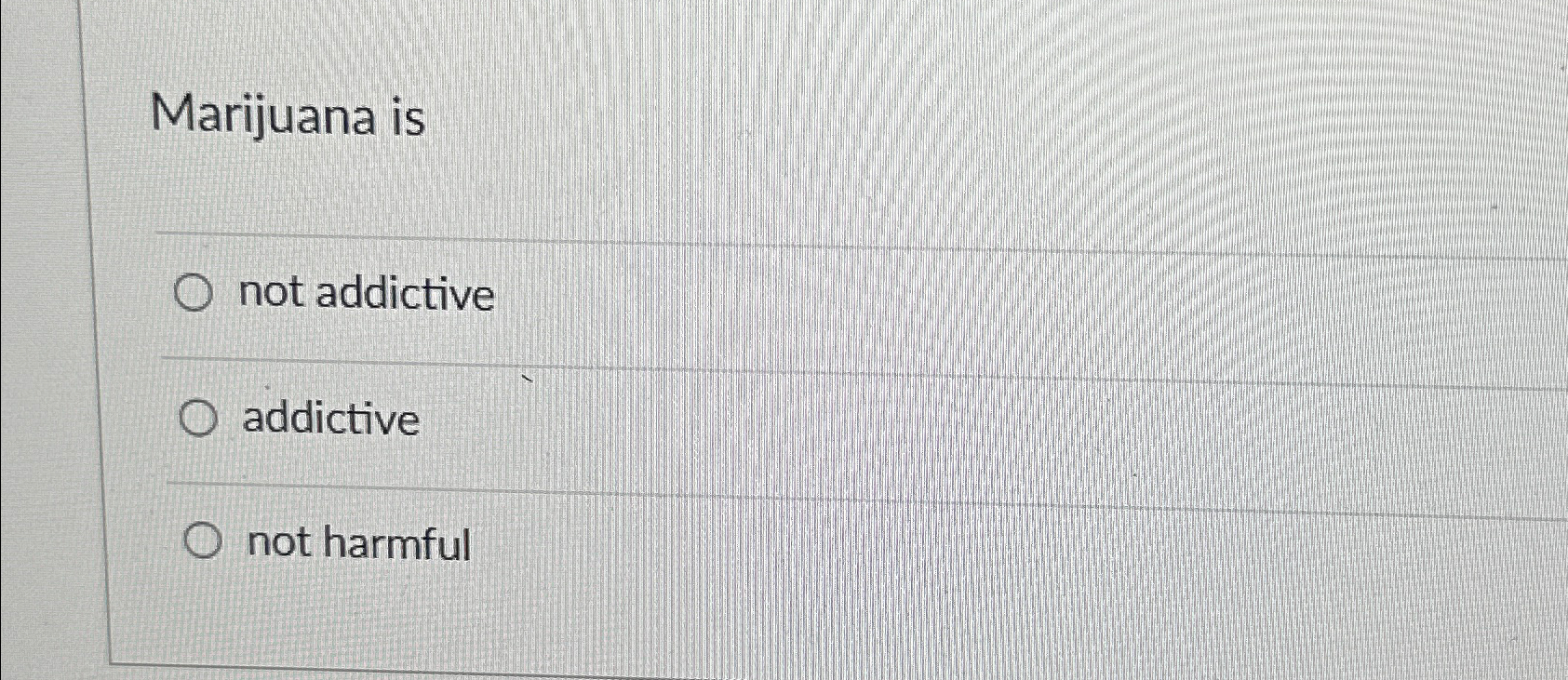 Solved Marijuana isnot addictiveaddictive ﻿not harmful | Chegg.com