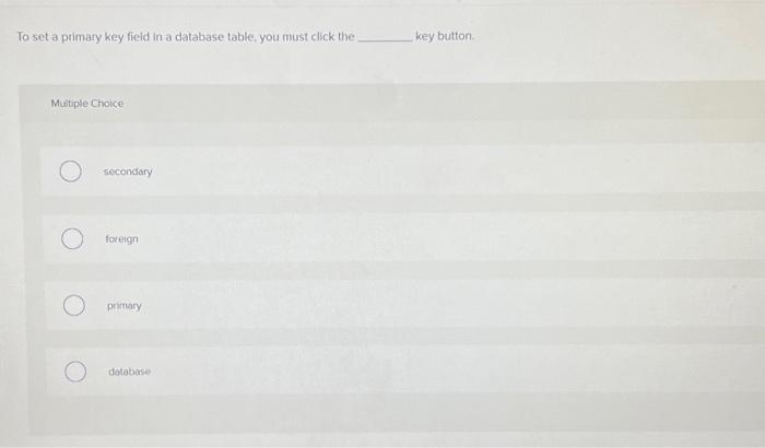 Solved To set a primary key field in a database table, you | Chegg.com