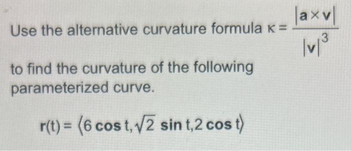 Solved Use the alternative curvature formula κ=∣v∣3∣a×v∣ to | Chegg.com