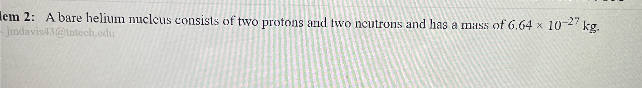 Solved em 2: A bare helium nucleus consists of two protons | Chegg.com