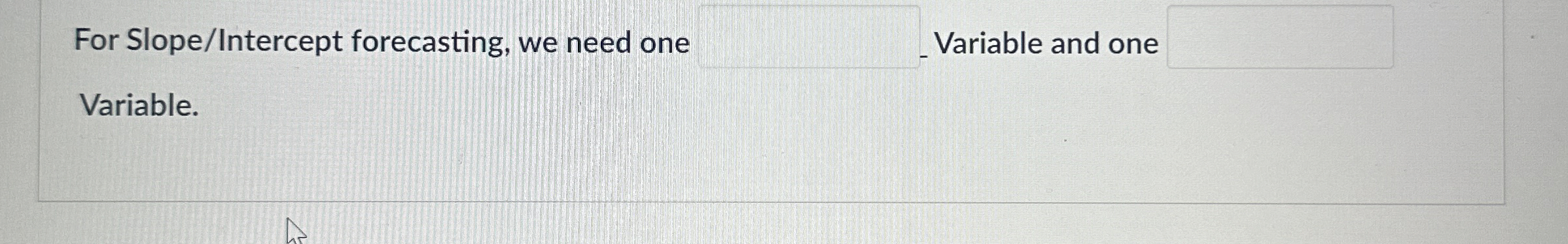 Solved For Slope/Intercept forecasting, we need oneVariable | Chegg.com