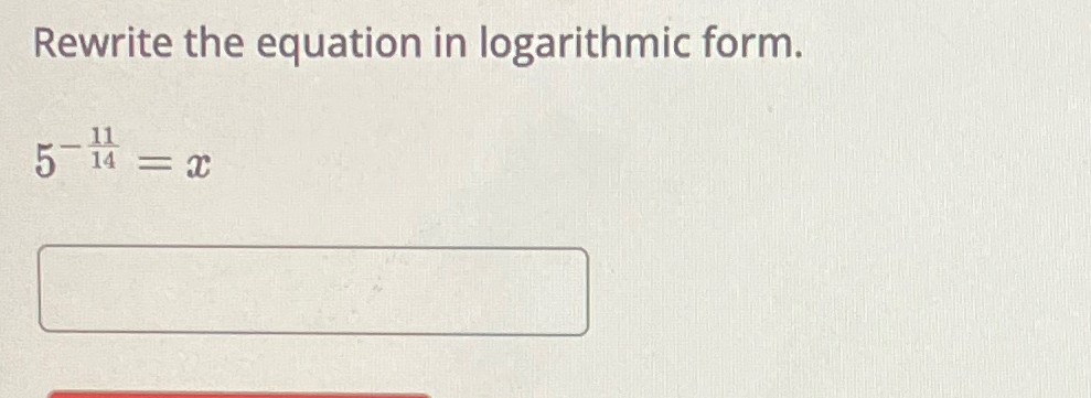 Solved Rewrite the equation in logarithmic form.5-1114=x | Chegg.com