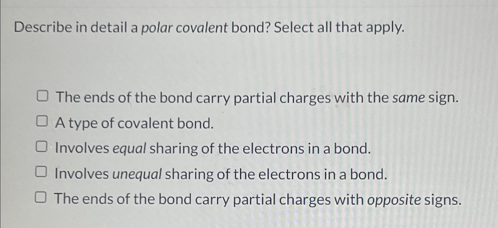 Solved Describe in detail a polar covalent bond? Select all | Chegg.com