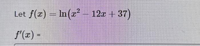 Solved Let f(x)=ln(x2−12x+37) f′(x)= | Chegg.com