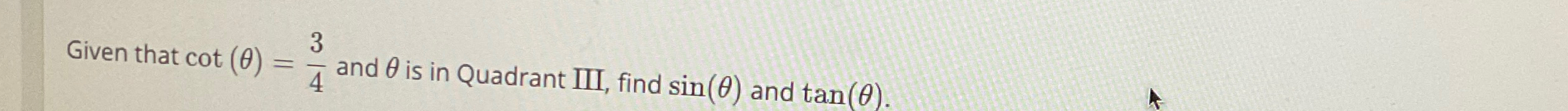 Solved Given that cot(θ)=34 ﻿and θ ﻿is in Quadrant III, find | Chegg.com