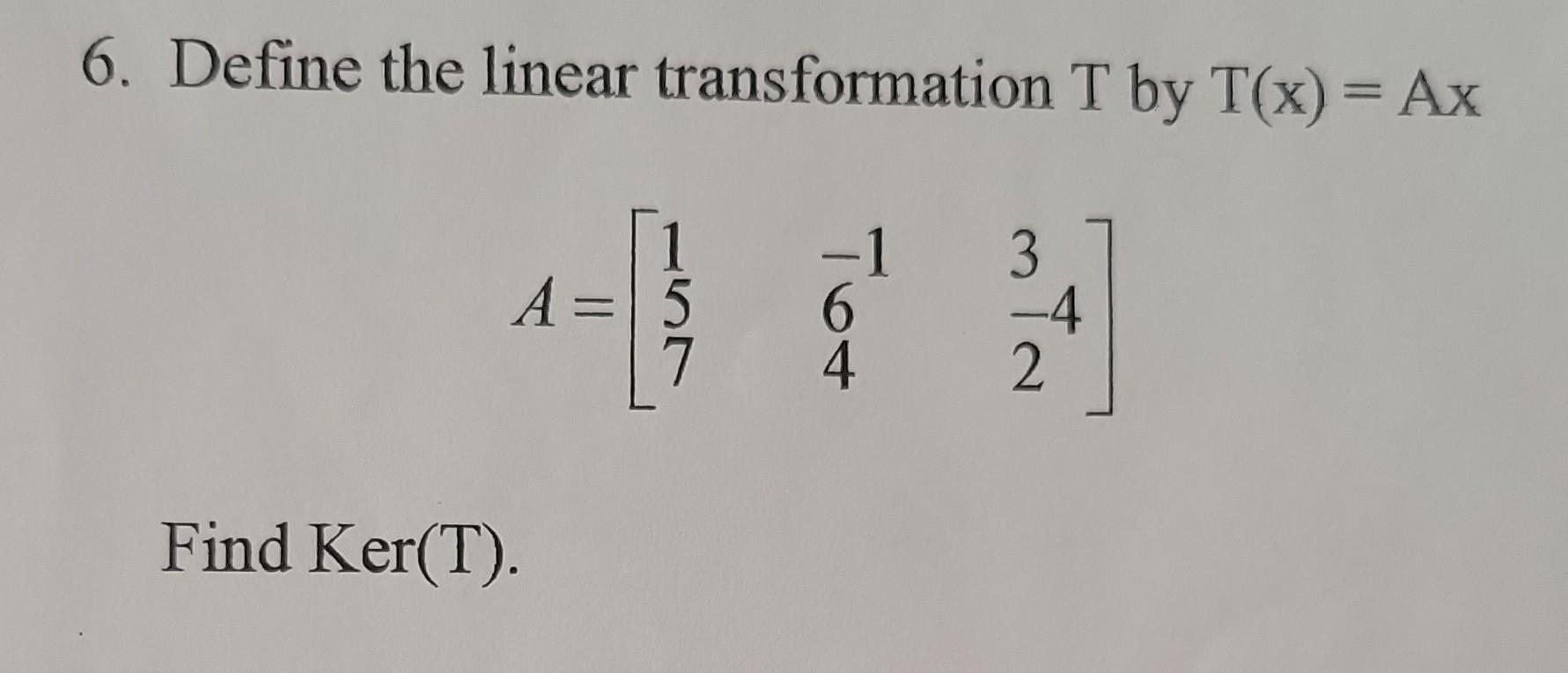 Solved 6. Define the linear transformation T by T(x)=Ax | Chegg.com