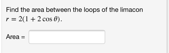 Solved Find the area between the loops of the limacon r = | Chegg.com