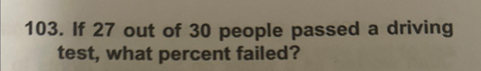Solved If 27 ﻿out of 30 ﻿people passed a driving test, what | Chegg.com