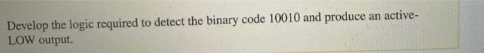 Solved Develop the logic required to detect the binary code | Chegg.com