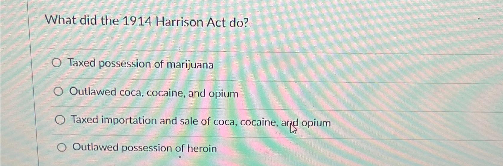 Solved What did the 1914 ﻿Harrison Act do?Taxed possession | Chegg.com