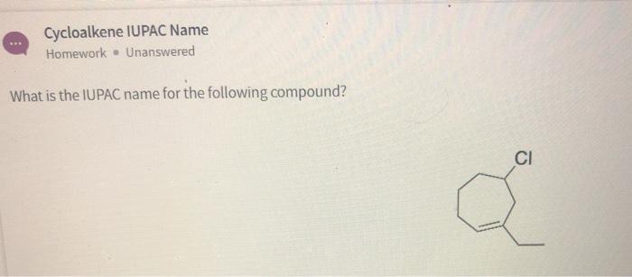 Solved Cycloalkene IUPAC Name Homework . Unanswered What is | Chegg.com