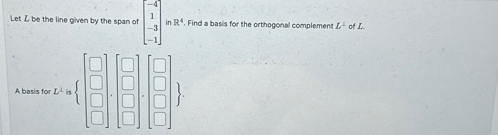 Solved Let L ﻿be the line given by the span of [-41-3-1] ﻿in | Chegg.com
