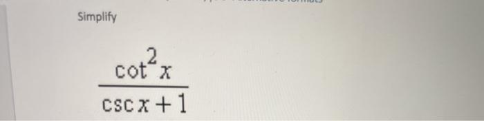 Solved Simplify cot²x CSCX + 1 | Chegg.com