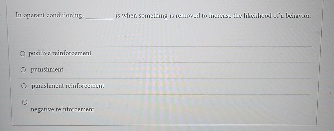 Solved In operant conditioning, 's when something is removed | Chegg.com
